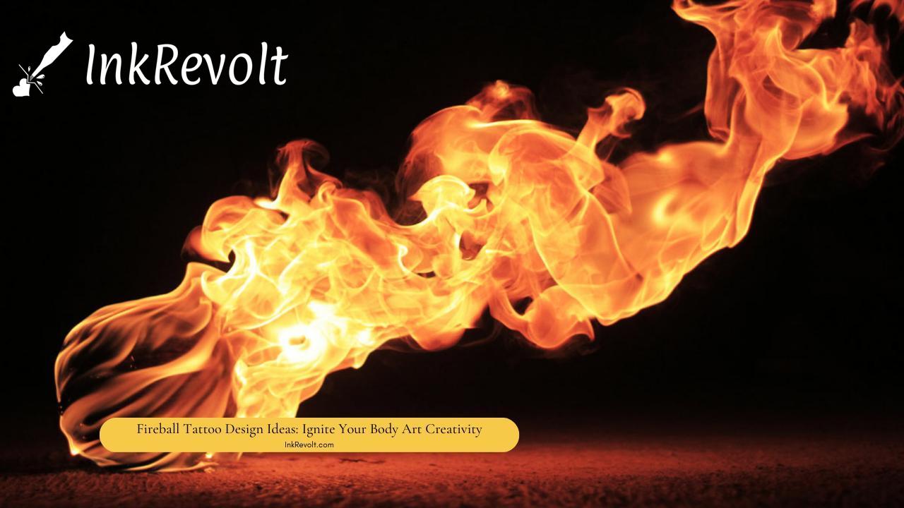 Fireball Tattoo Design Ideas: [Traditional Or Abstract?]